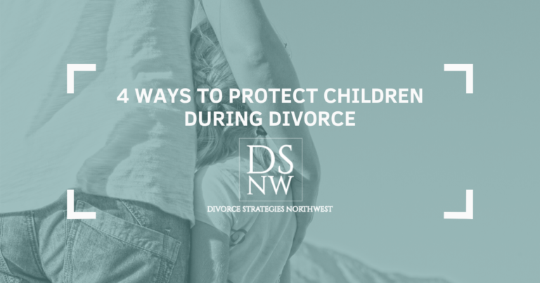 4 Ways to Protect Children During Divorce | DivorceStrategiesNW.com